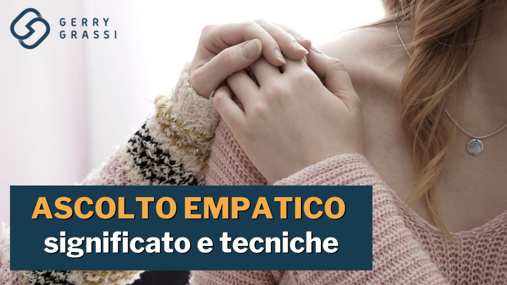 Ascolto empatico: cosa significa e quale tecnica usare - Gerry Grassi